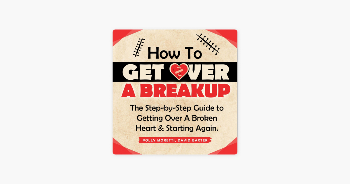 ‎How to Get Over a Breakup: The Step-by-Step Guide to Getting Over a ...