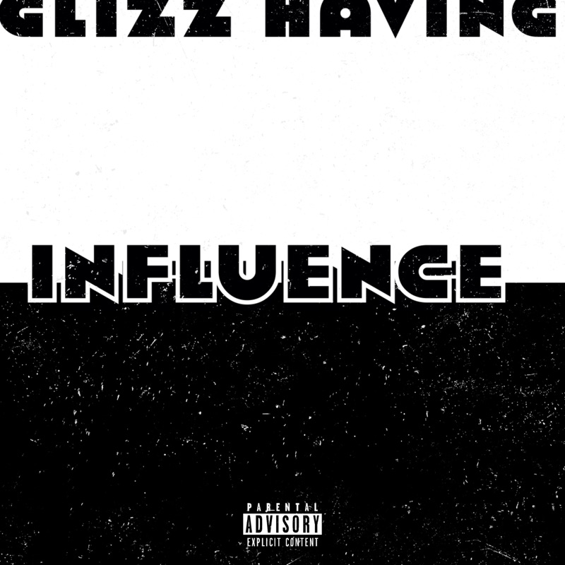 Influence - Glizz Having: Song Lyrics, Music Videos & Concerts