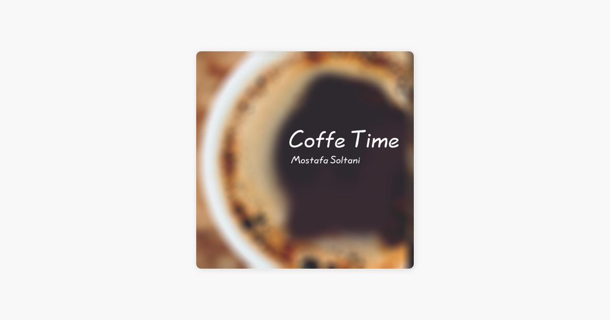 ‎Skladba Coffe Time (Mostafa Soltani) – Apple Music