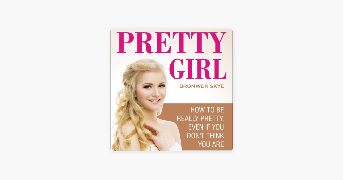 ‎Pretty Girl: How to Be Really Pretty, Even If You Don't Think You Are ...