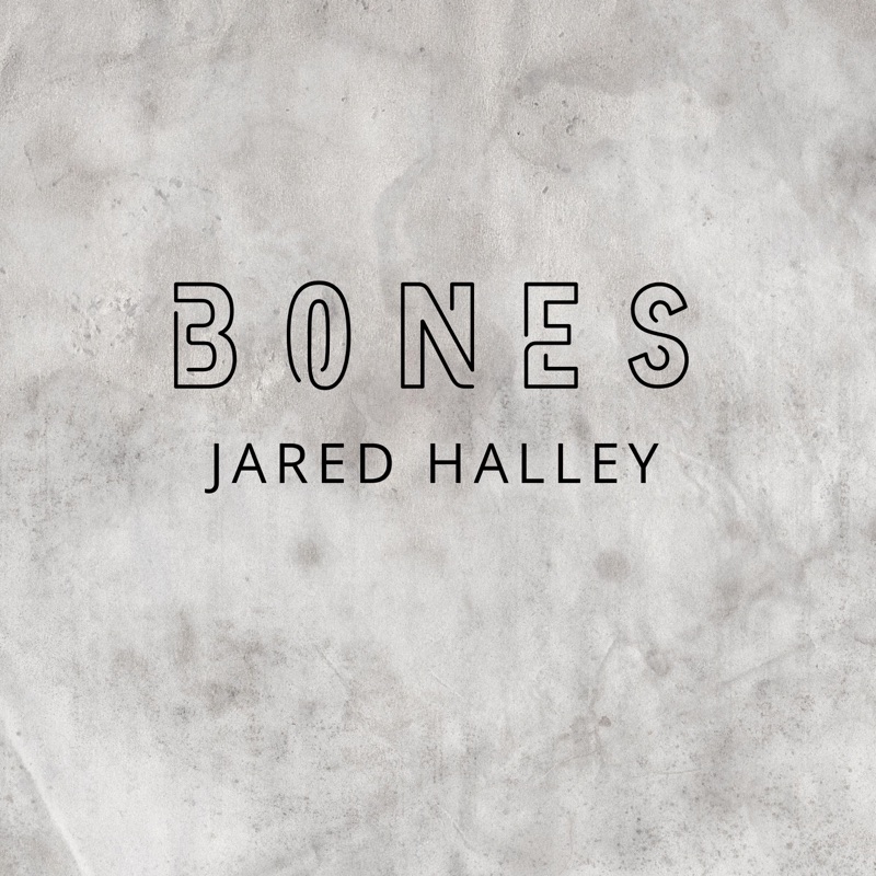 Bones - Jared Halley: Song Lyrics, Music Videos & Concerts