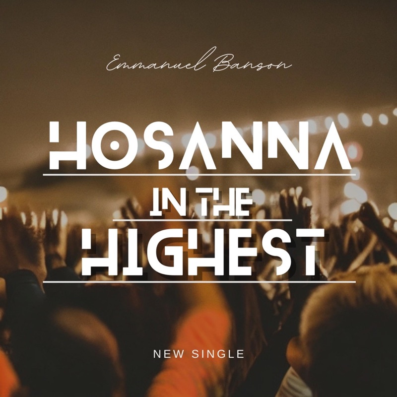 Hosanna in the Highest - Emmanuel Banson: Song Lyrics, Music Videos ...