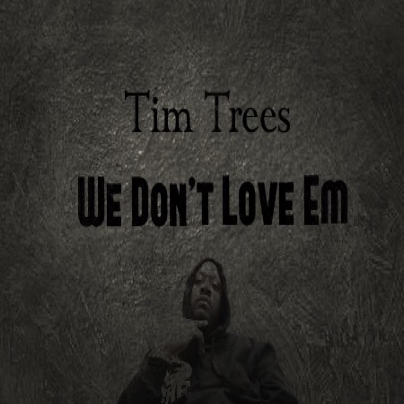 We Don’t Love 'Em - Tim Trees: Song Lyrics, Music Videos & Concerts