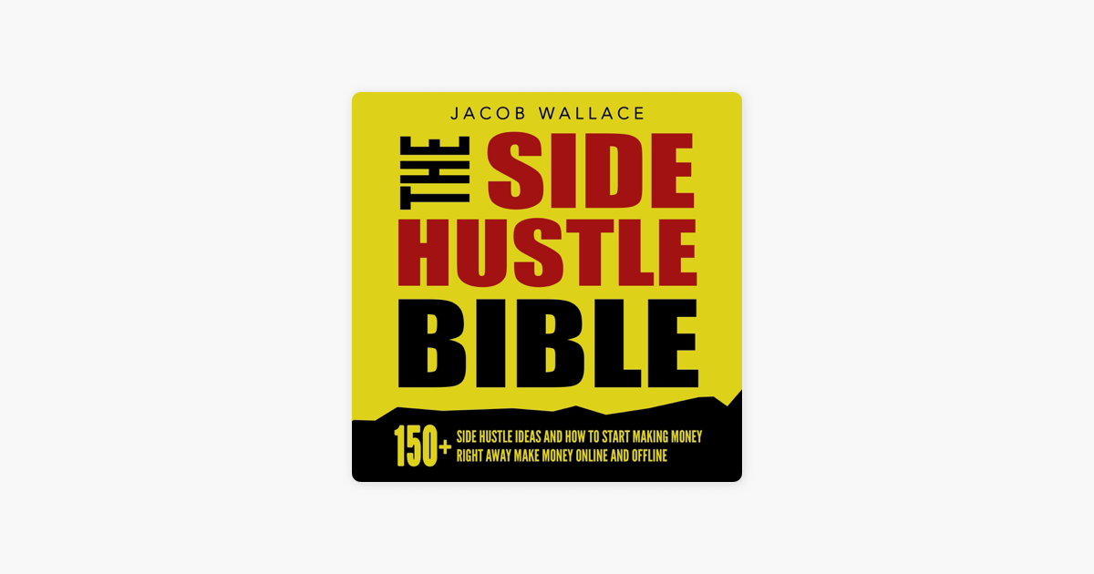The Side Hustle Bible: 150+ Side Hustle Ideas and How to Start Making ...