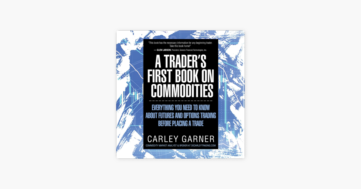 A Trader's First Book on Commodities: Everything You Need to Know About ...
