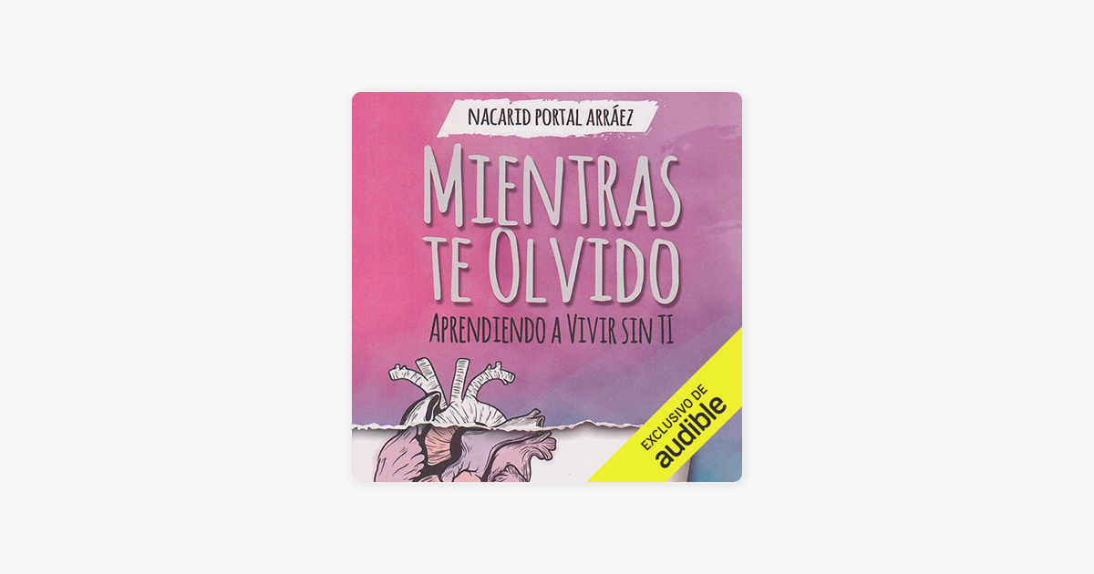 Mientras Te Olvido: Aprendiendo a Vivir Sin Ti (Unabridged) by Nacarid ... Mientras Te Olvido: Aprendiendo a Vivir Sin Ti (Unabridged) by Nacarid ...