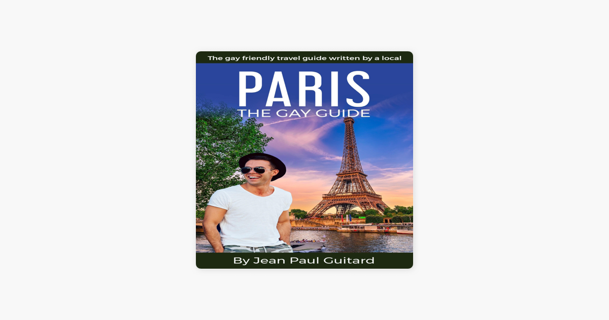 ‎Paris: The Gay Guide: The Gay Friendly Travel Guide Written by a Local ...