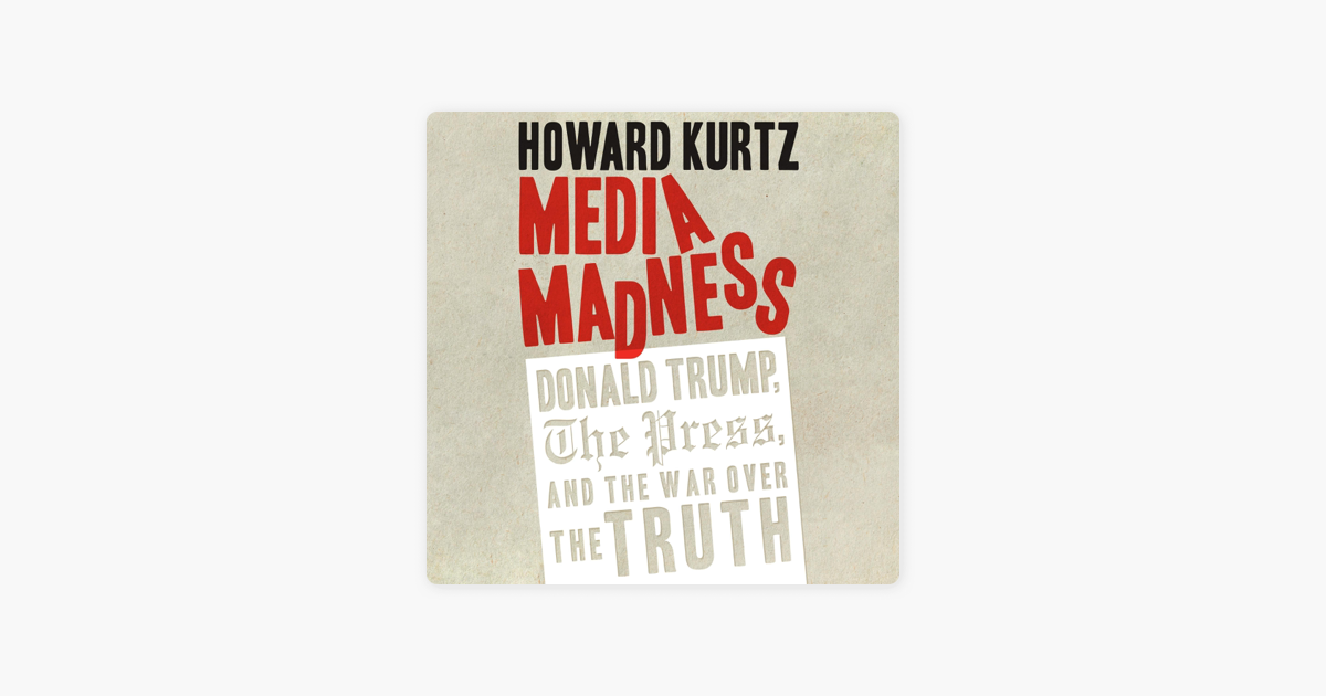 ‎Media Madness: Donald Trump, the Press, and the War over the Truth ...