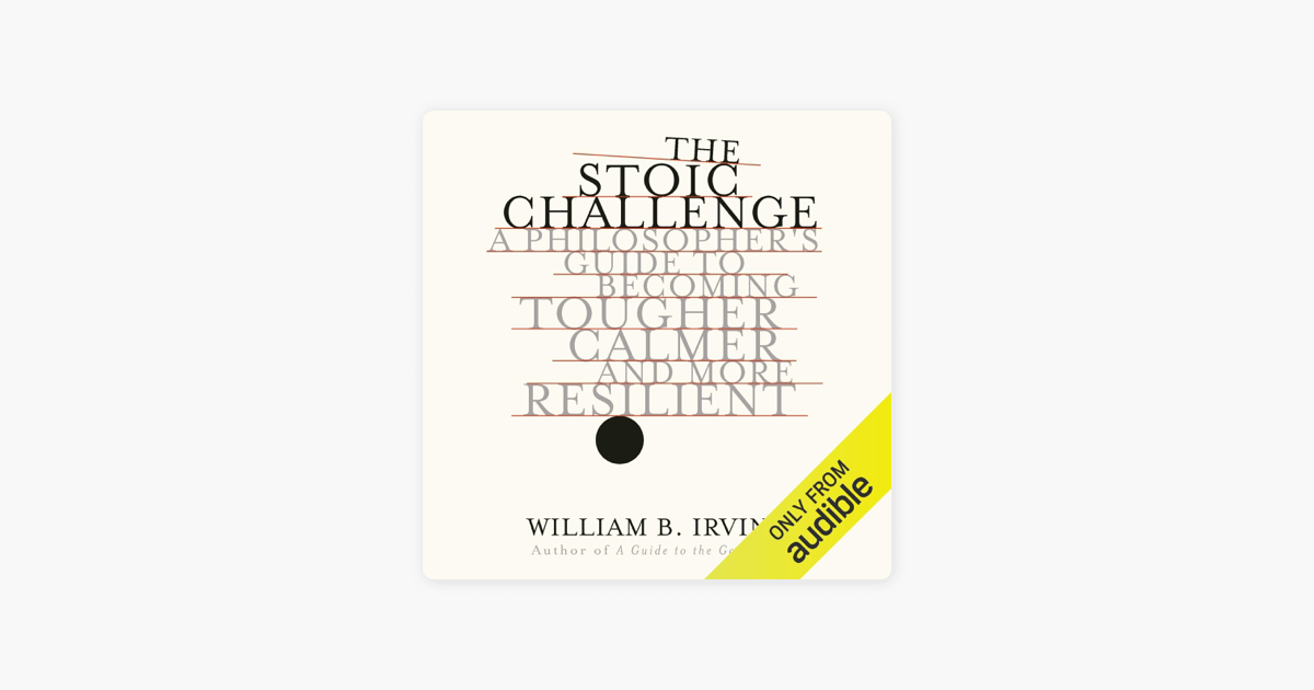 ‎The Stoic Challenge: A Philosopher's Guide to Becoming Tougher, Calmer ...