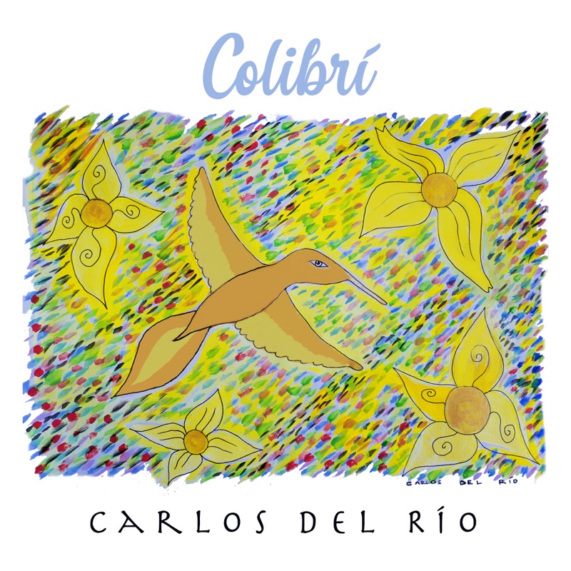 Colibrí - Carlos del Rio: Song Lyrics, Music Videos & Concerts