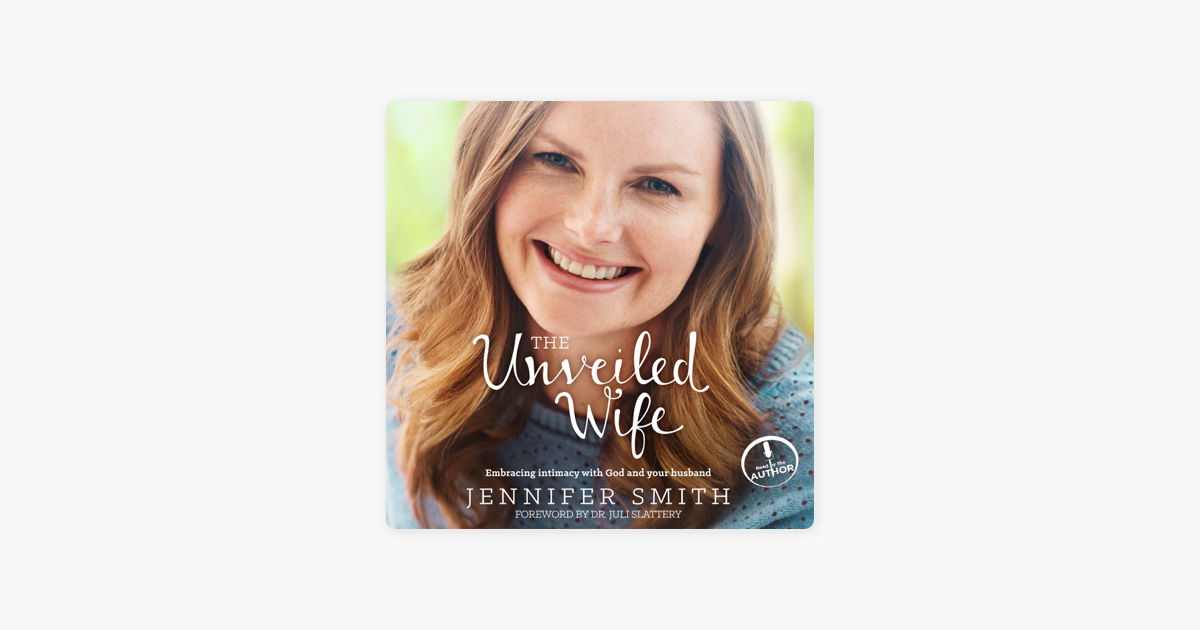 the Unveiled Wife Embracing Intimacy With God And Your Husband By Jennifer Smith On Apple Books