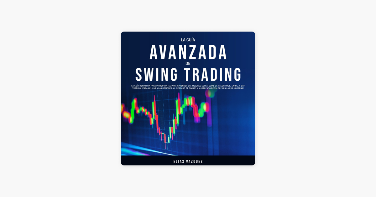 ‎La Guía Avanzada de Swing Trading [The Advanced Swing Trading Guide]: La Guía Definitiva Para ...