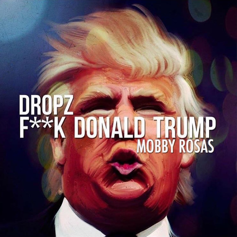 F**k Donald Trump (feat. Dropz) - Mobby Rosas: Song Lyrics, Music ...