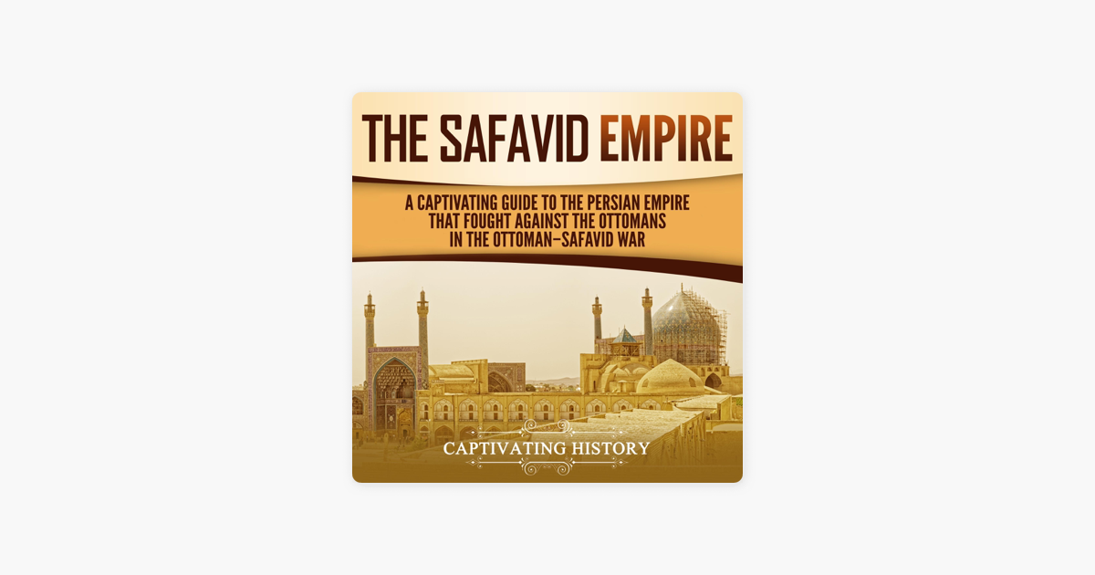 ‎The Safavid Empire: A Captivating Guide to the Persian Empire That ...