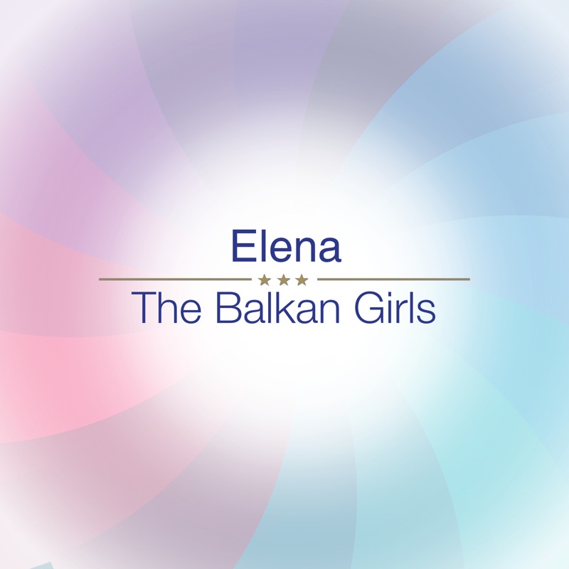 The Balkan Girls - Elena: Song Lyrics, Music Videos & Concerts