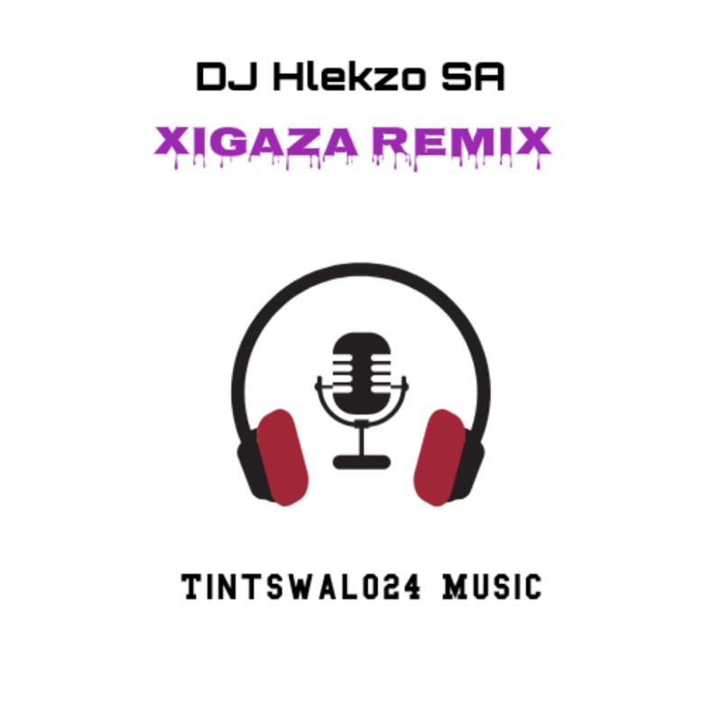 Xigaza (Remix) - Dj Hlekzo SA: Song Lyrics, Music Videos & Concerts