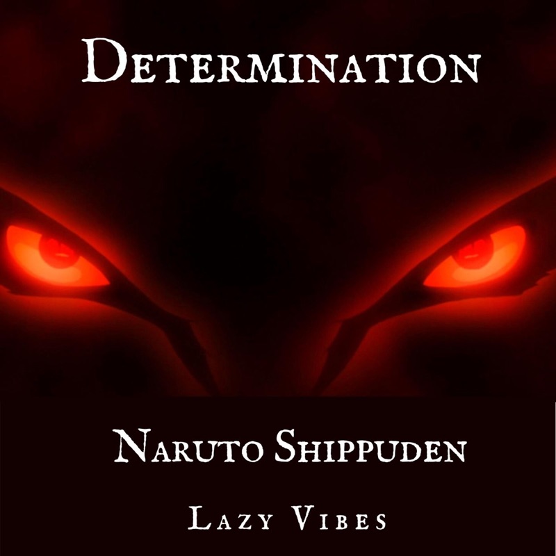 Determination (From Naruto Shippuden) - Lazy Vibes: Song Lyrics, Music ...
