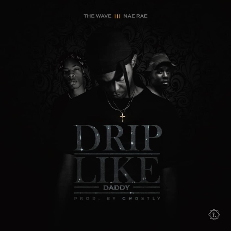 Drip Like Daddy (feat. Nae Rae) - The Wave MW: Song Lyrics, Music Videos & Concerts