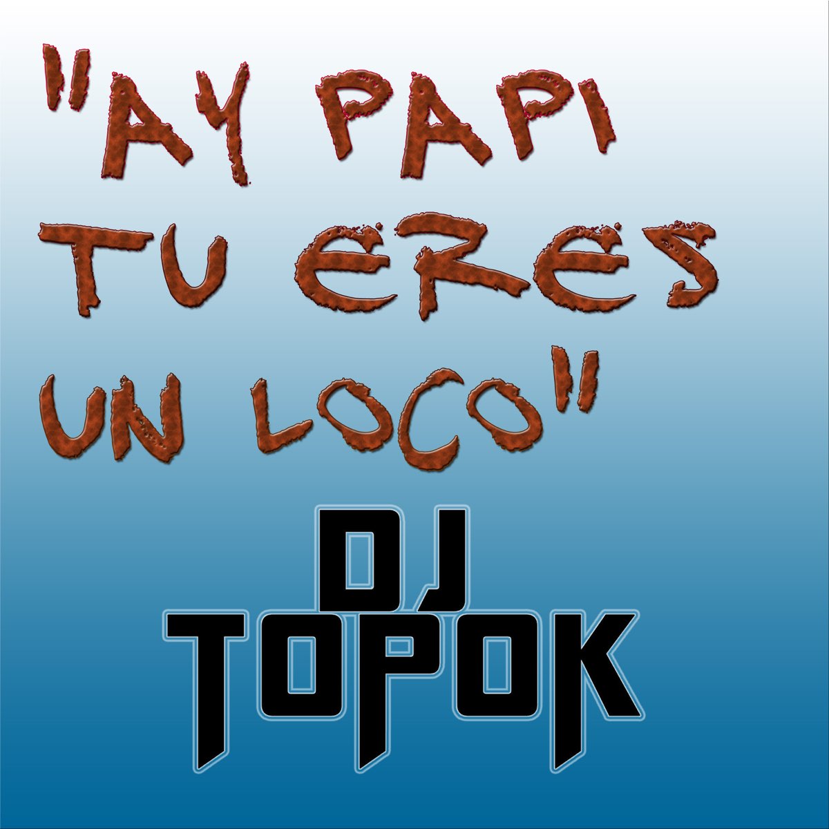 ‎Ay Papi Tu Eres un Loco - Single - Album by DJ TOPOK - Apple Music