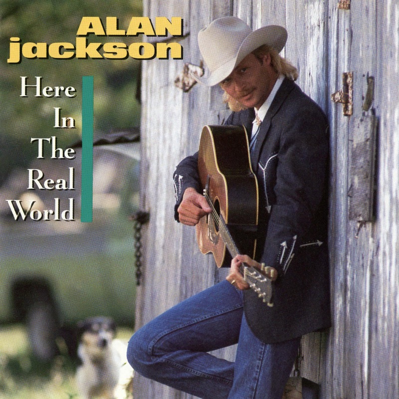 Here In the Real World - Alan Jackson: Song Lyrics, Music Videos & Concerts