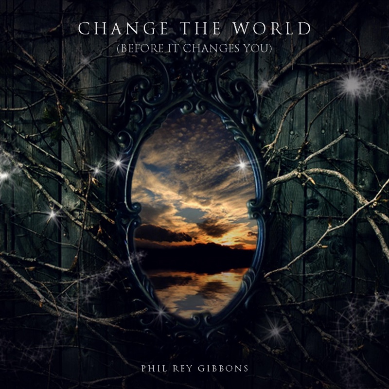 Change the World (Before It Changes You) - Phil Rey: Song Lyrics, Music ...