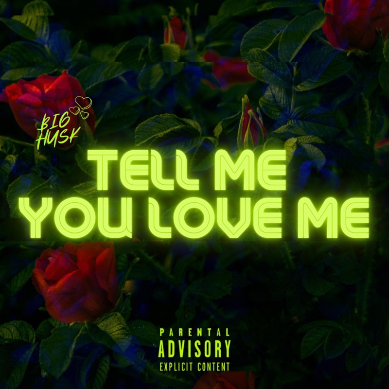 Tell Me You Love Me - Big Husk: Song Lyrics, Music Videos & Concerts