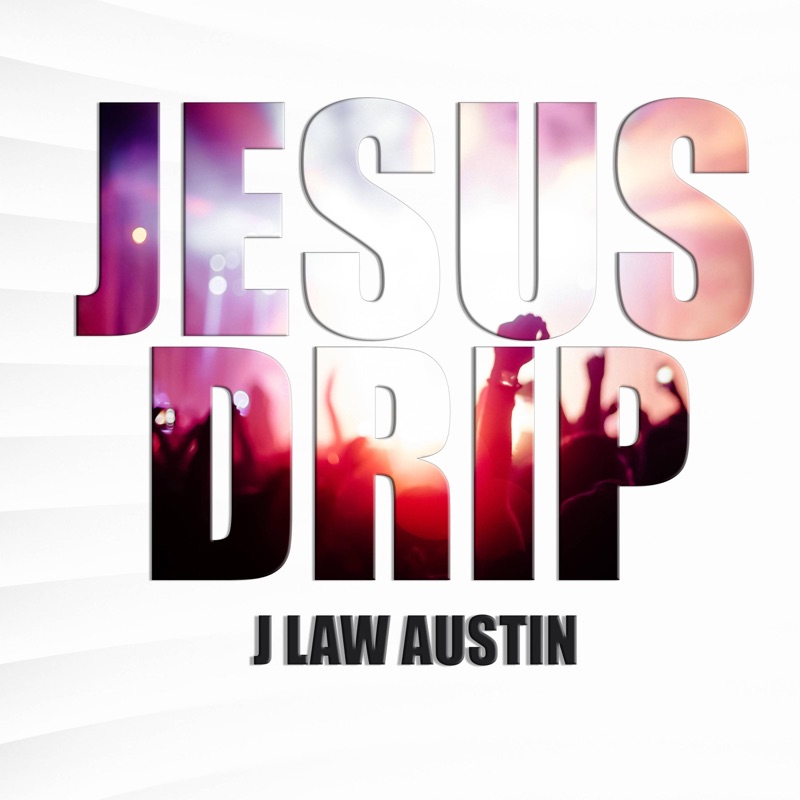 Jesus Drip - J Law Austin: Song Lyrics, Music Videos & Concerts