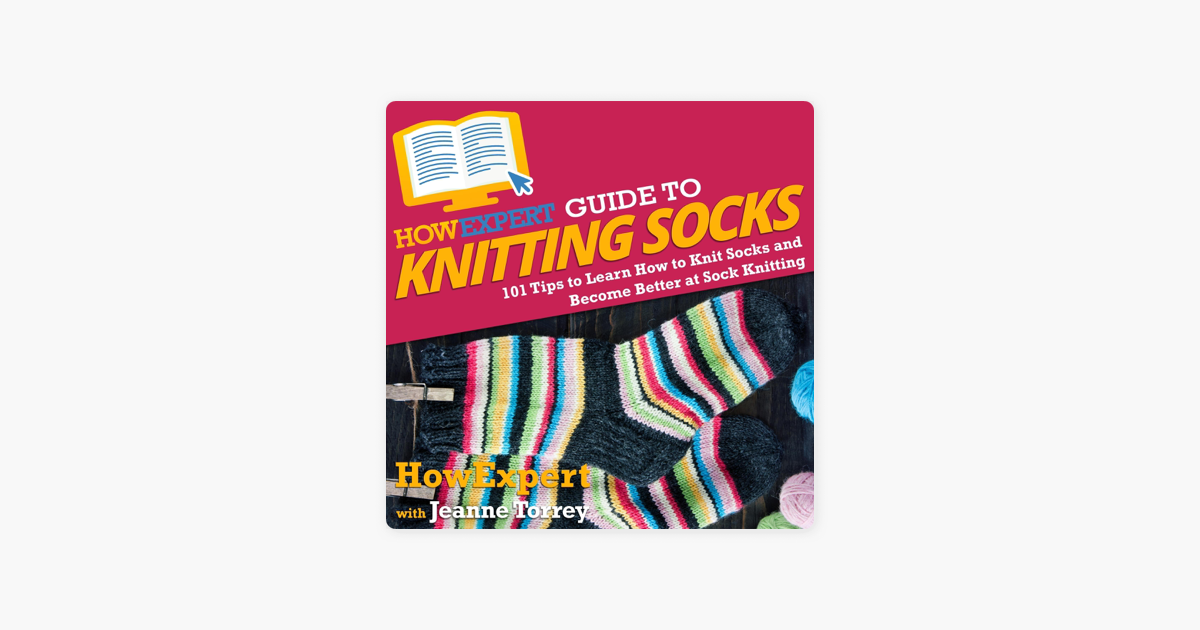HowExpert Guide to Knitting Socks: 101 Tips to Learn How to Knit Socks ...