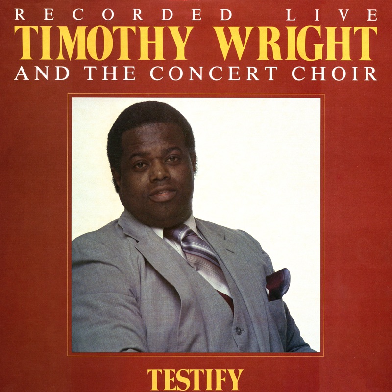 Testify - Timothy Wright & The Concert Choir: Song Lyrics, Music Videos ...