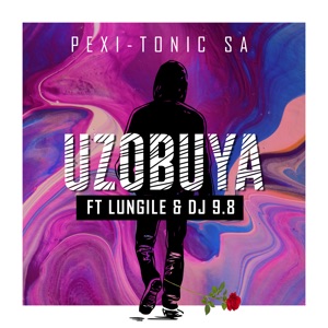 Pexi-Tonic SA - Uzobuya (feat. Lungile & DJ 9.8) Mp3 Downloads