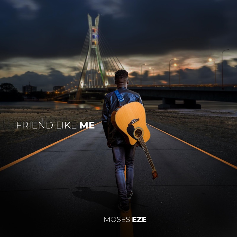 Friend Like Me - Moses Eze: Song Lyrics, Music Videos & Concerts