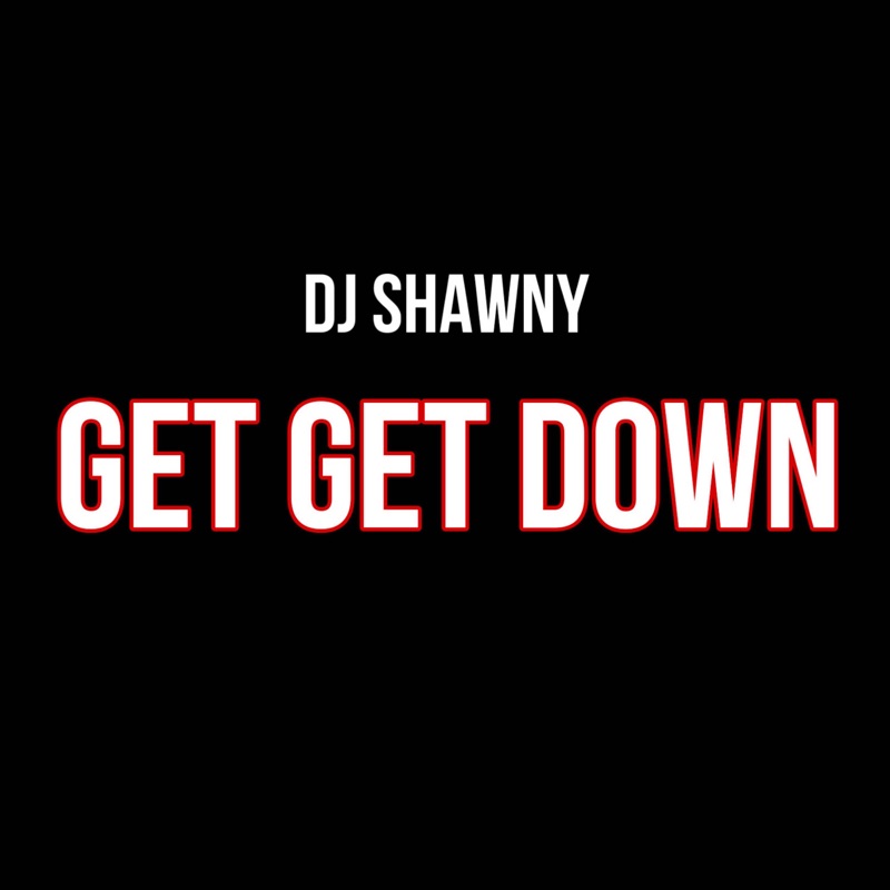 Get Get Down - DJ Shawny: Song Lyrics, Music Videos & Concerts