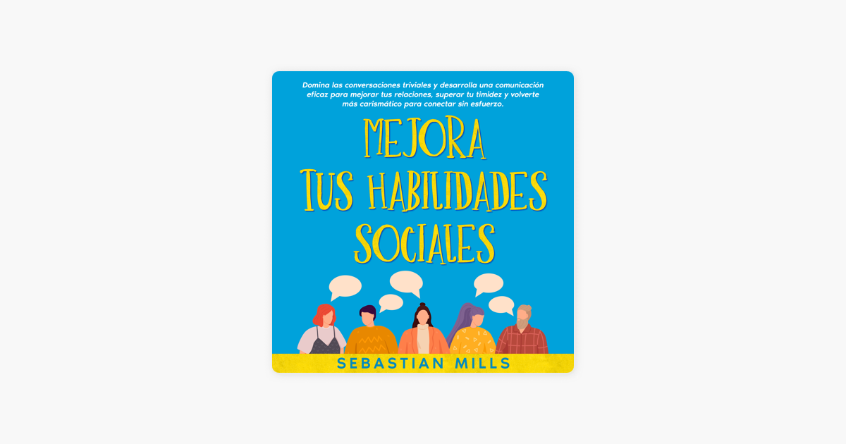 Mejora tus habilidades sociales: Domina las conversaciones triviales y ... Mejora tus habilidades sociales: Domina las conversaciones triviales y ...
