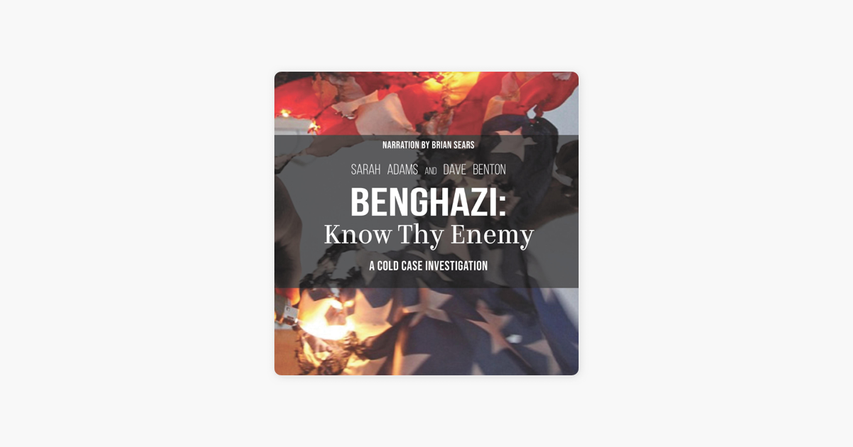 ‎Benghazi: Know Thy Enemy: A Cold Case Investigation (Unabridged) by Sarah Adams & Dave Benton ...