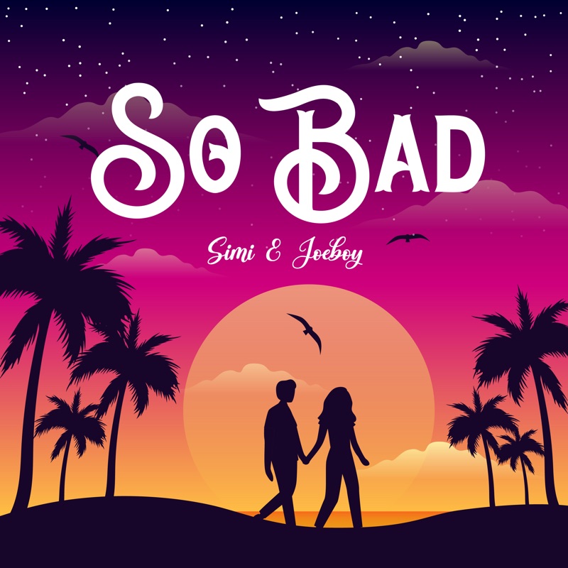 So Bad - Simi & Joeboy: Song Lyrics, Music Videos & Concerts