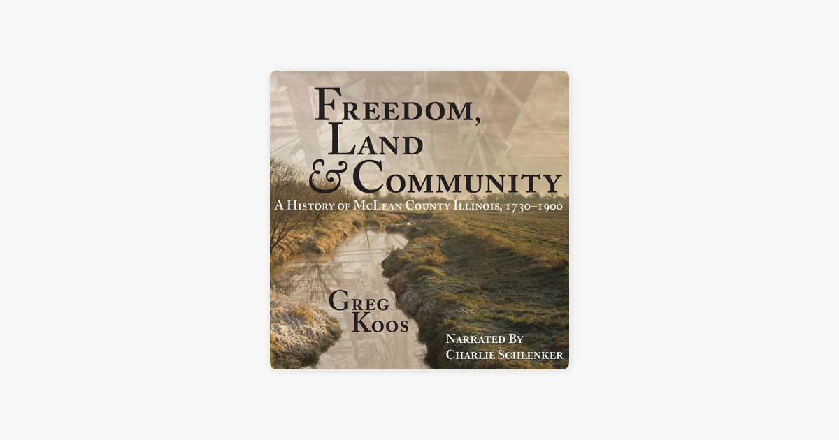 ‎Freedom, Land & Community: A History of McLean County Illinois, 1730 ...