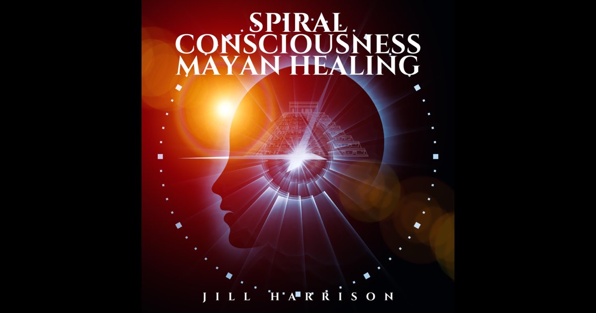 ‎Spiral Consciousness Mayan Healing Meditation - Album by Jill Harrison ...