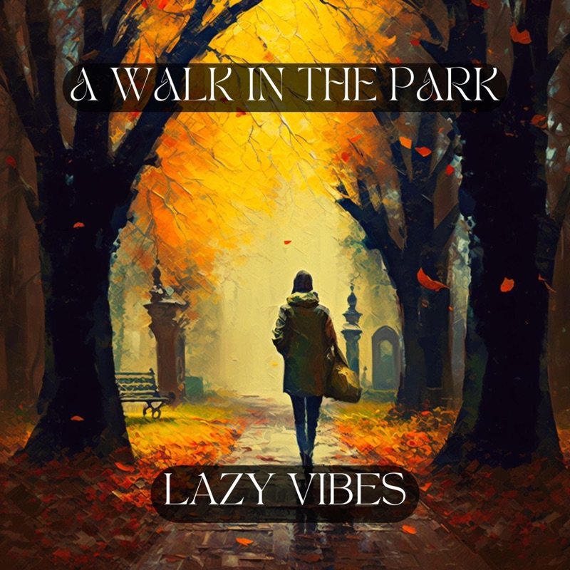 A Walk in the Park - Lazy Vibes: Song Lyrics, Music Videos & Concerts