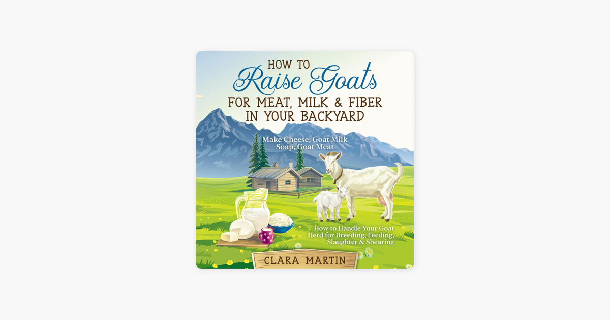 ‎How to Raise Goats for Meat, Milk & Fiber in Your Backyard: Make ...