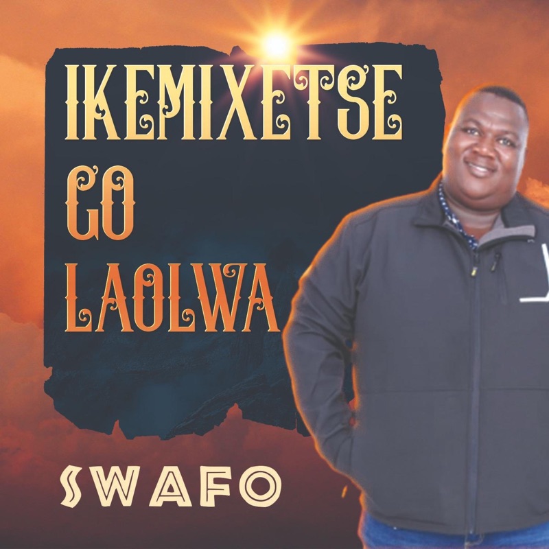 Ikemisetse Go Laolwa - Swafo Music: Song Lyrics, Music Videos & Concerts