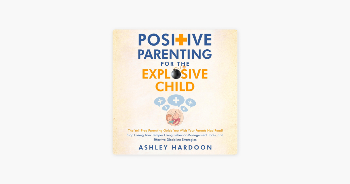 ‎Positive Parenting for the Explosive Child: The Yell-Free Parenting ...