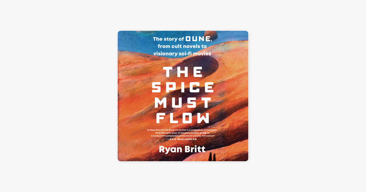the Spice Must Flow The Story Of Dune From Cult Novels To Visionary Sci Fi Movies Unabridged