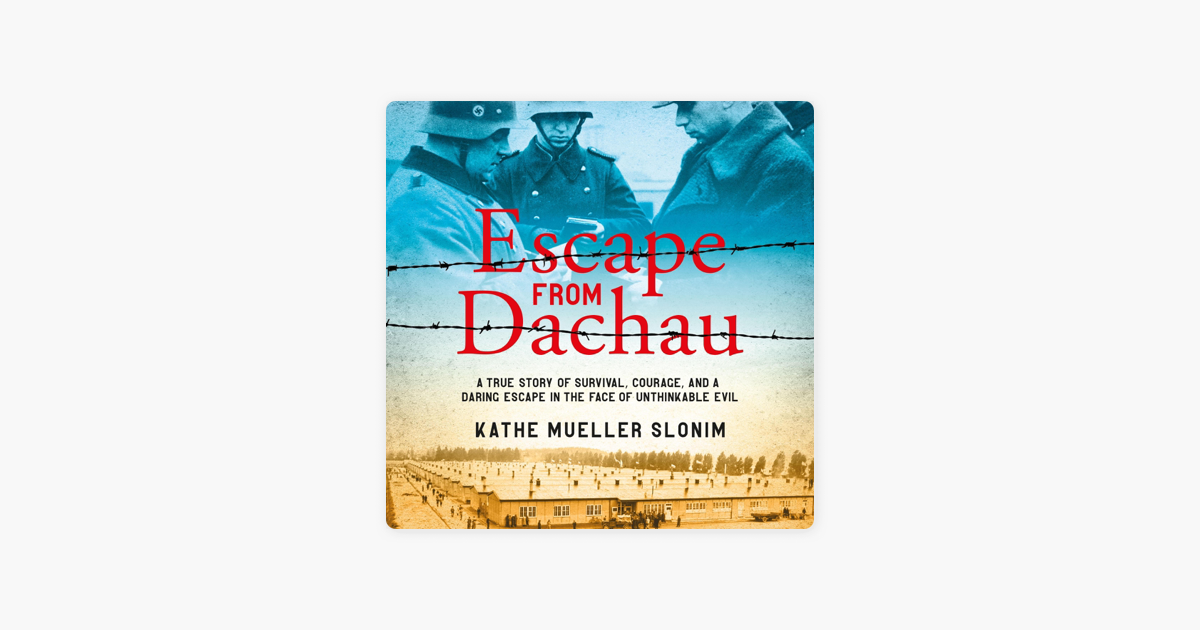 ‎Escape from Dachau: A True Story of Survival, Courage, and a Daring Escape in the Face of ...