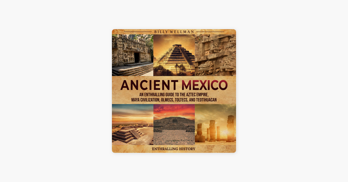 Ancient Mexico: An Enthralling Guide to the Aztec Empire, Maya ... Ancient Mexico: An Enthralling Guide to the Aztec Empire, Maya ...