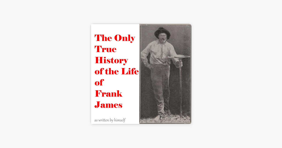 ‎The Only True History of the Life of Frank James: As Written by Himself (Unabridged) by Frank ...