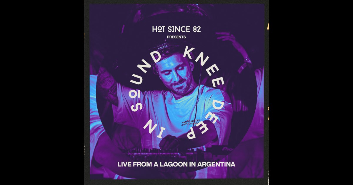 ‎Hot Since 82 Presents: Knee Deep In Sound, Live From A Lagoon In Argentina (DJ Mix) - Album by ...