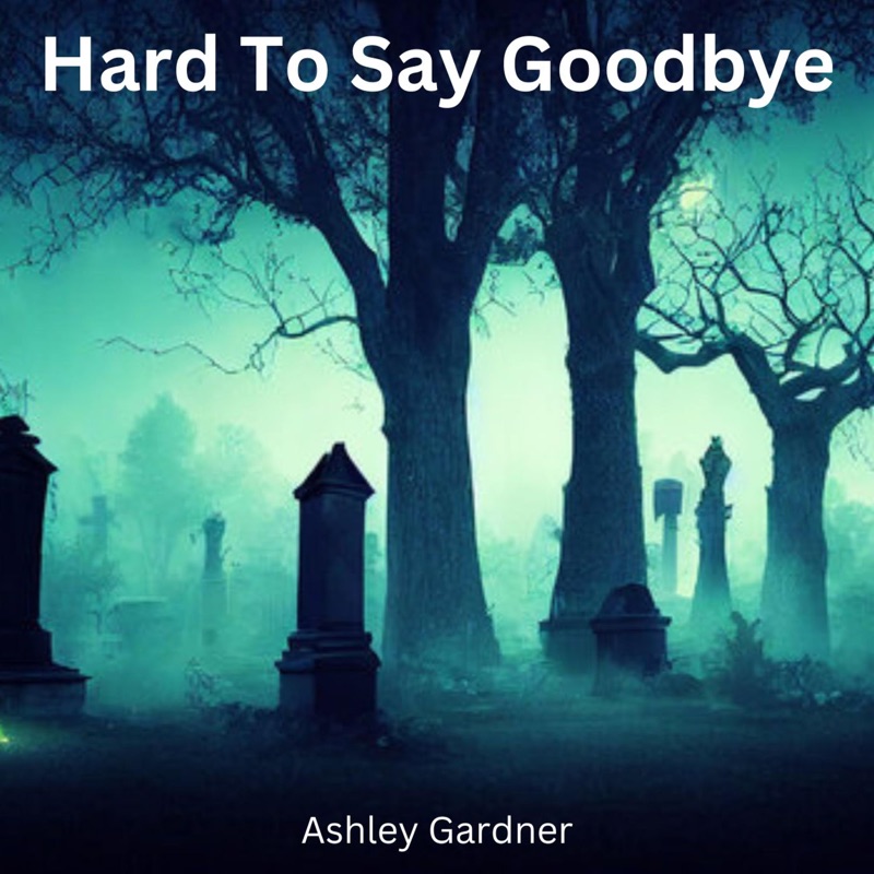 Hard To Say Goodbye - Ashley Gardner: Song Lyrics, Music Videos & Concerts