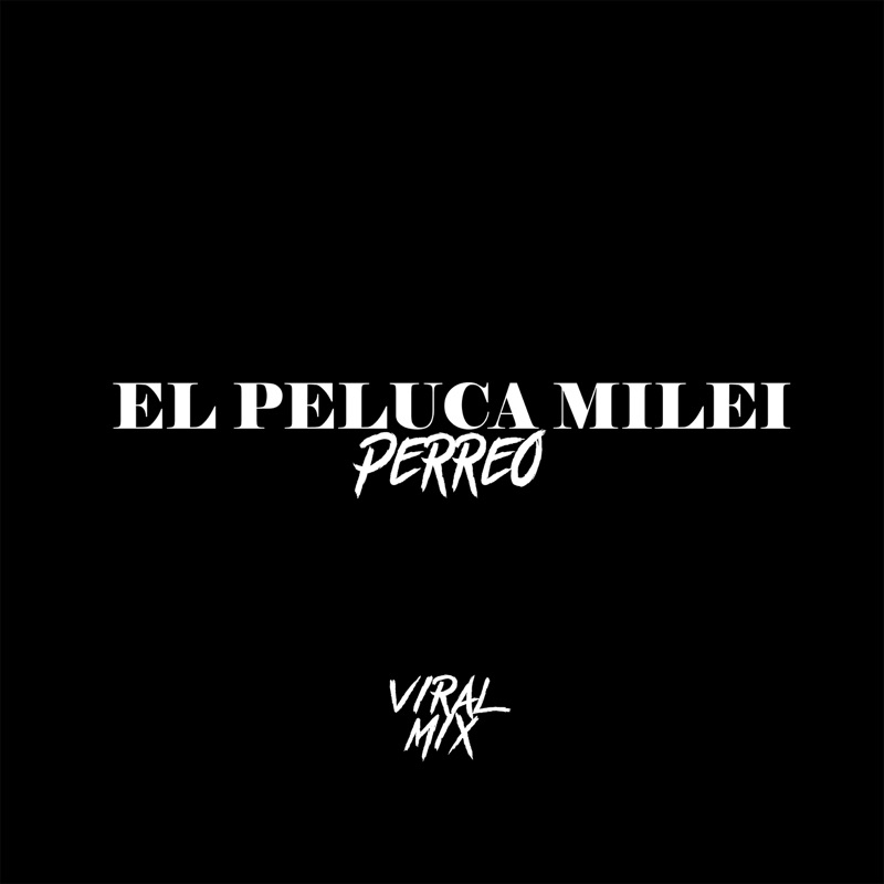 El Peluca Milei (Perreo) - viral mix: Song Lyrics, Music Videos & Concerts