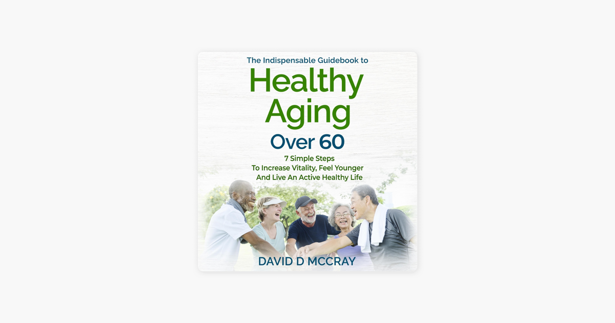 ‎The Indispensable Guidebook to Healthy Aging over 60: 7 Simple Steps ...