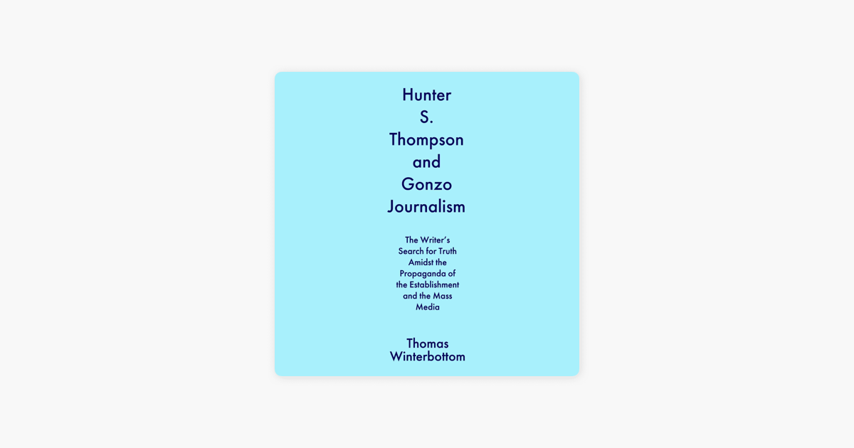 Hunter S. Thompson and Gonzo Journalism: The Writer’s Search for Truth ...